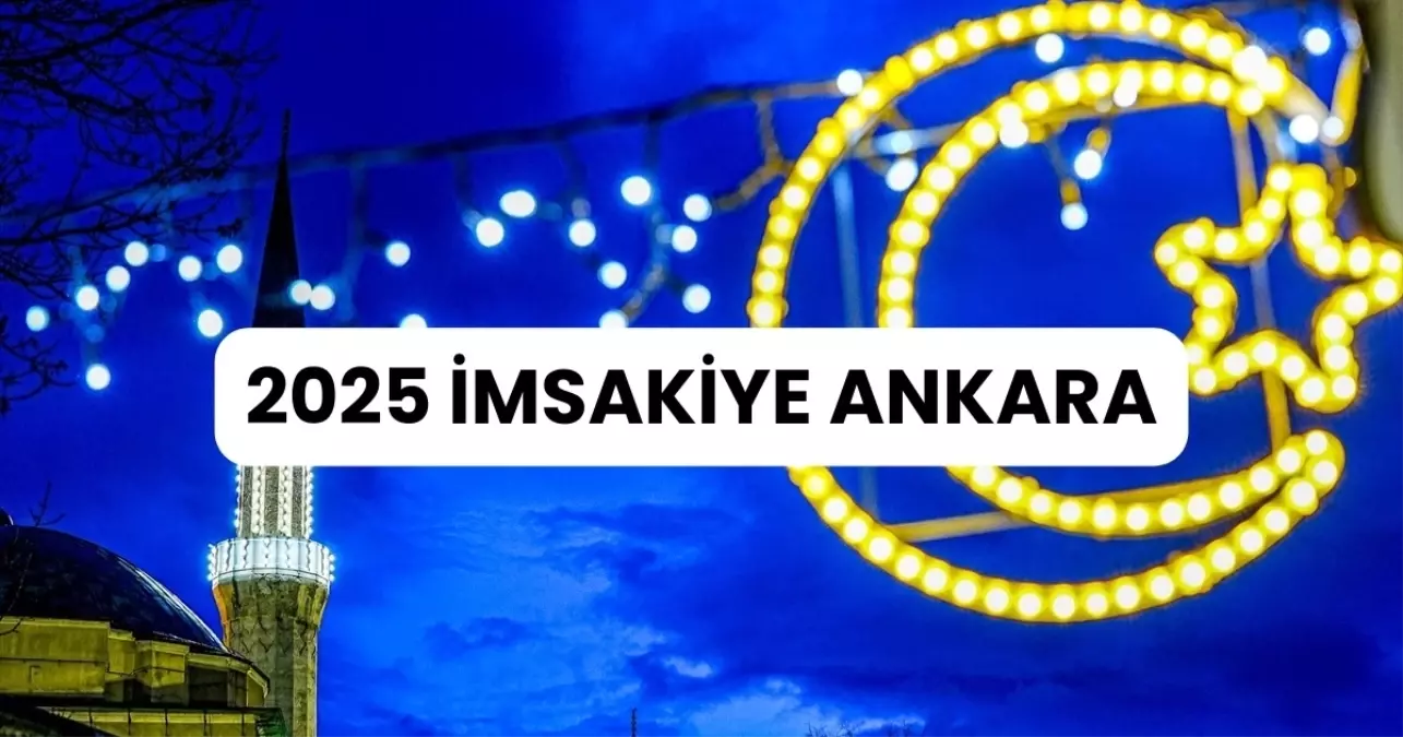 ANKARA İMSAKİYE 2025 SAHUR VAKTİ VE İFTAR SAATİ (DİYANET) Ankara'da ilk ...